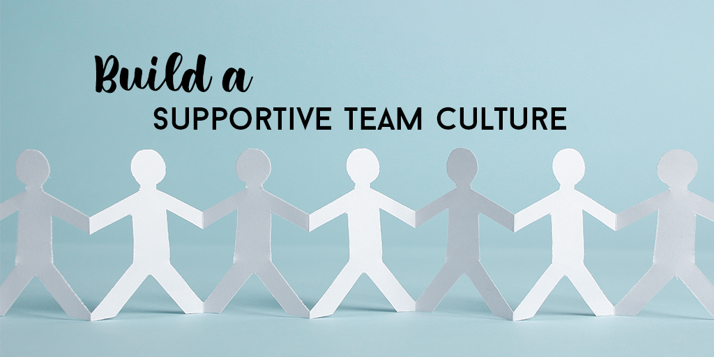 4 Ways to Create a Supportive Team Culture